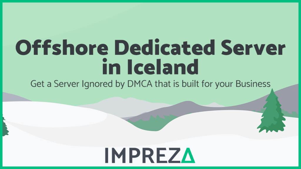 Offshore Dedicated Servers in Iceland with DMCA Ignored | Impreza Host